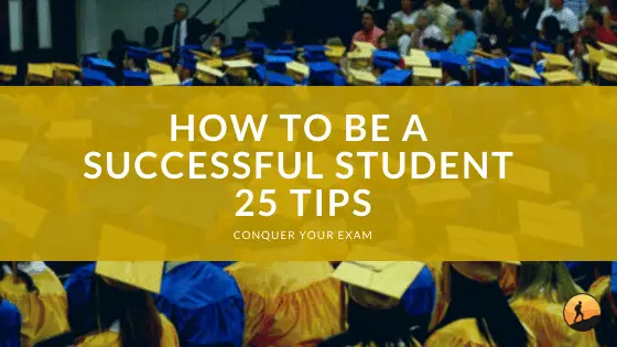 How to Be a Successful Student: 25 Tips | Conquer Your Exam