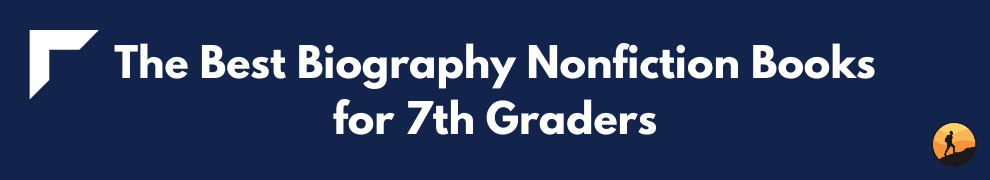 The Best 7th Grade Nonfiction Books (12-Year-Olds) [For 2021]