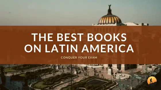 The 7 Best Books on Latin America [For 2024] | Conquer Your Exam