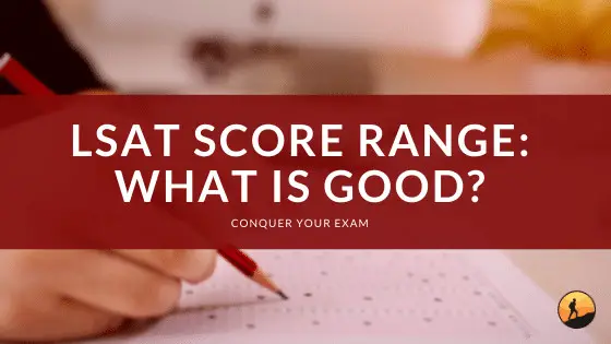 LSAT Score Range: What is Good? [For 2021] | Conquer Your Exam