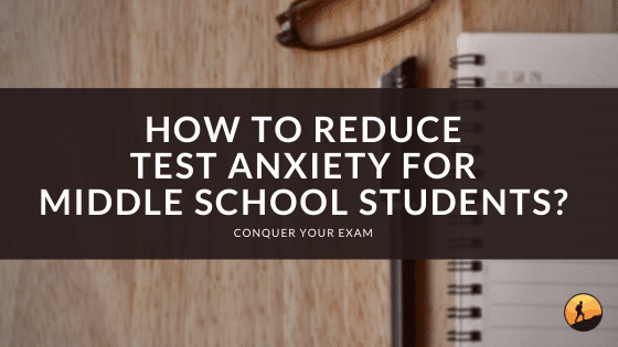 How to Reduce Test Anxiety for Middle School Students? | Conquer Your Exam