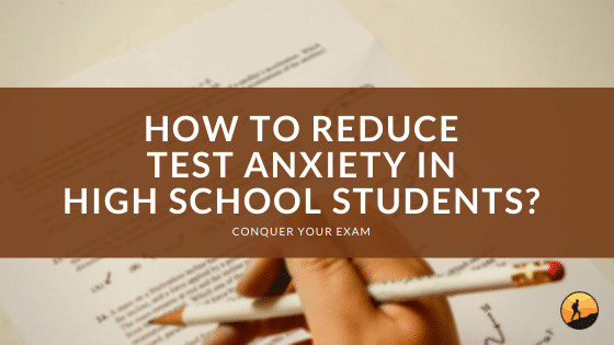 How to Reduce Test Anxiety in High School Students? | Conquer Your Exam