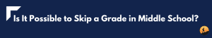 How to Skip a Grade in Middle School? | Conquer Your Exam