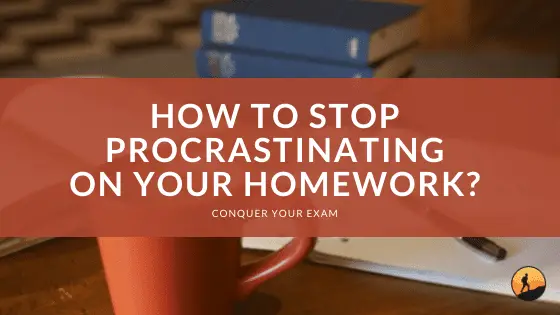 How to Stop Procrastinating on Your Homework? | Conquer Your Exam