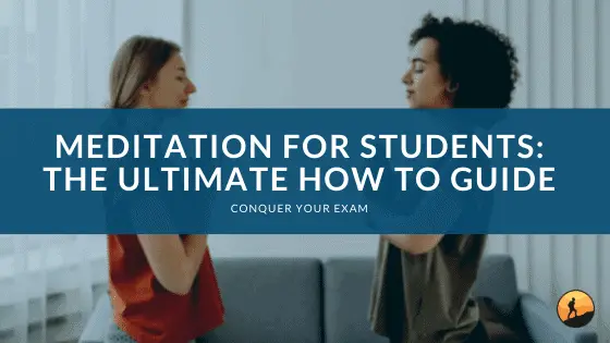 Meditation for Students: The Ultimate How To Guide | Conquer Your Exam