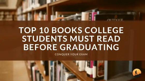 Top 10 Books College Students Must Read Before Graduating | Conquer ...