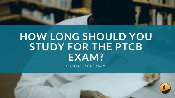 How Long Should You Study for the PTCB Exam? | Conquer Your Exam