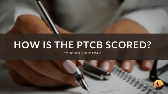 How is the PTCB scored? | Conquer Your Exam