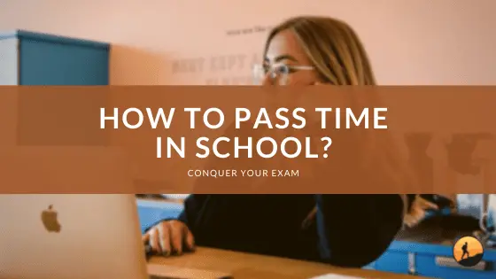 How to Pass Time in School? | Conquer Your Exam