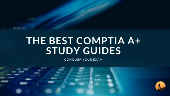 The 5 Best Comptia A+ Study Guides [For 2024] | Conquer Your Exam