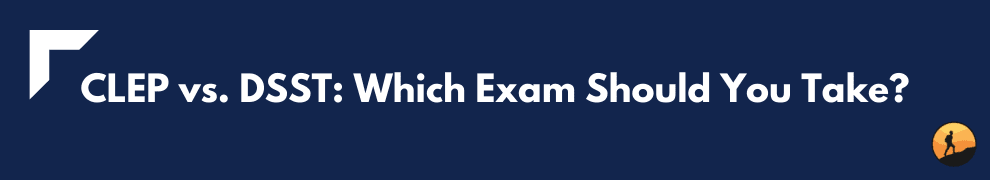CLEP vs DSST: What’s the Difference? | Conquer Your Exam