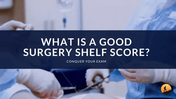 What is a Good Surgery Shelf Score? | Conquer Your Exam