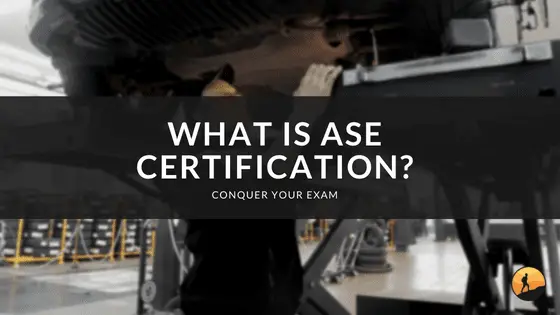 What is ASE Certification? | Conquer Your Exam