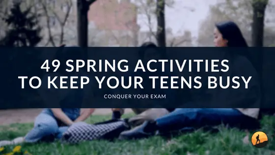 49 Spring Activities to Keep Your Teens Busy | Conquer Your Exam