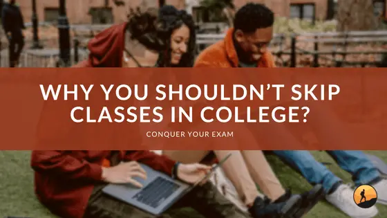 Why You Shouldn’t Skip Classes in College? | Conquer Your Exam Why You Shouldn’t Skip Classes in College? | Conquer Your Exam