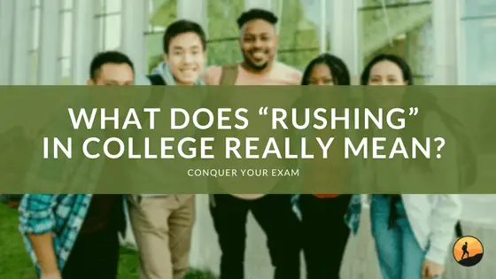 What Does “Rushing” in College Really Mean? | Conquer Your Exam