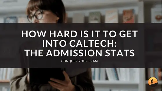 How Hard is it to Get Into Caltech: The Admission Stats | Conquer Your Exam