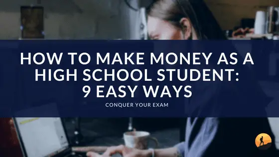 How to Make Money as a High School Student: 9 Easy Ways | Conquer Your Exam