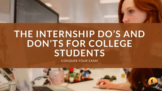 The Internship Do’s and Don’ts for College Students | Conquer Your Exam