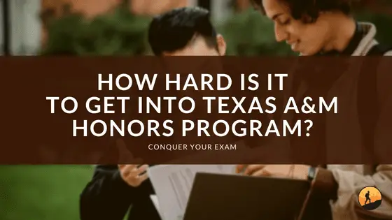 How Hard Is It to Get Into Texas A&M Honors Program? | Conquer Your Exam