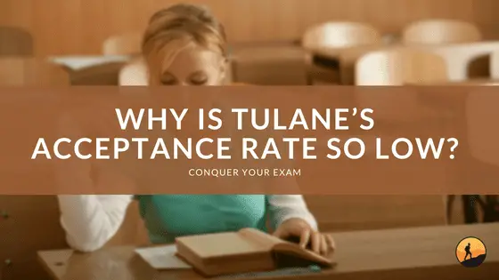 Why is Tulane’s Acceptance Rate so Low? | Conquer Your Exam