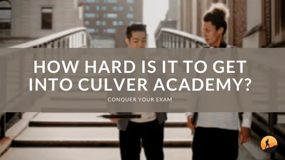 How Hard is it to Get into Culver Academy? | Conquer Your Exam