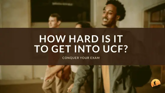 How Hard Is It to Get Into UCF? | Conquer Your Exam