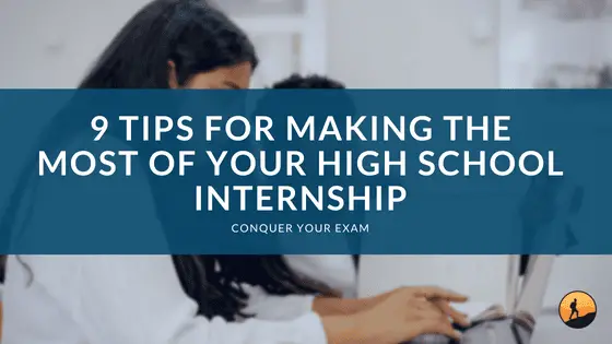 9 Tips for Making the Most of Your High School Internship | Conquer ...