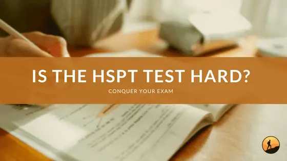 Is the HSPT Test Hard? | Conquer Your Exam