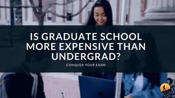 Is Graduate School More Expensive Than Undergrad? | Conquer Your Exam