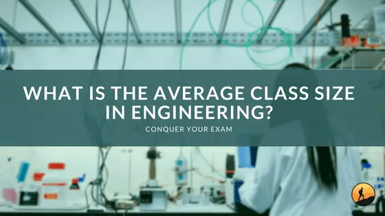 What is the Average Class Size in Engineering? | Conquer Your Exam