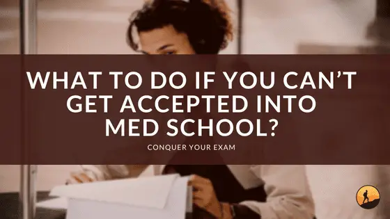 What to Do If You Can’t Get Accepted Into Med School? | Conquer Your Exam