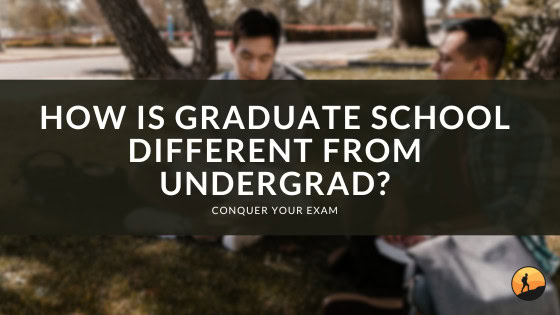 How is Graduate School Different from Undergrad? | Conquer Your Exam